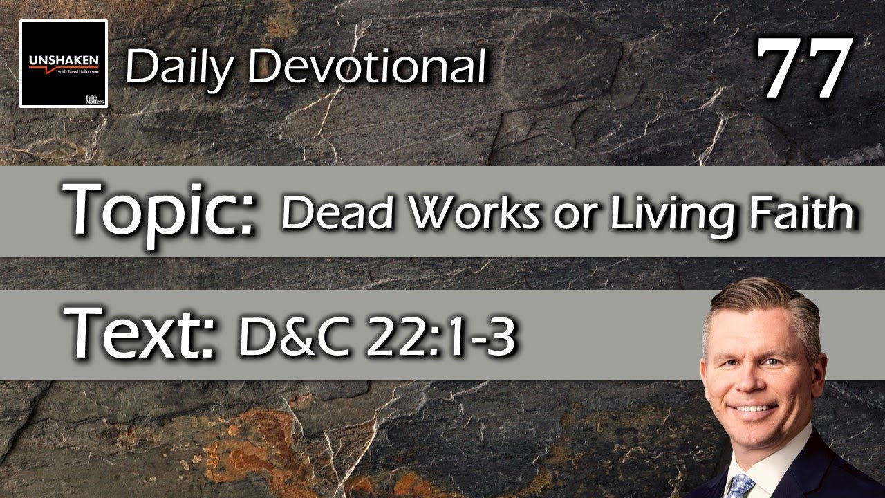 Unshaken Daily Devotional: Day 77 - Dead Works or Living Faith (D&C 22: ...