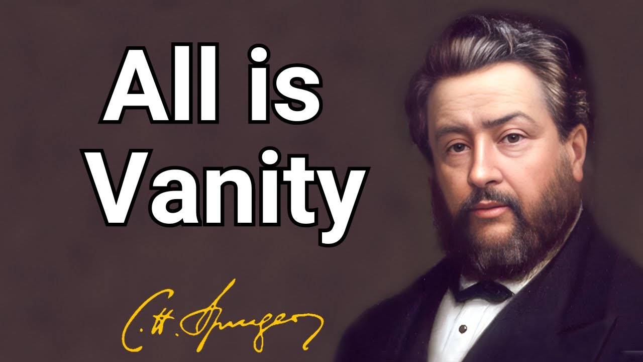 All is Vanity: True Fulfillment Found in Christ | Charles Spurgeon ...