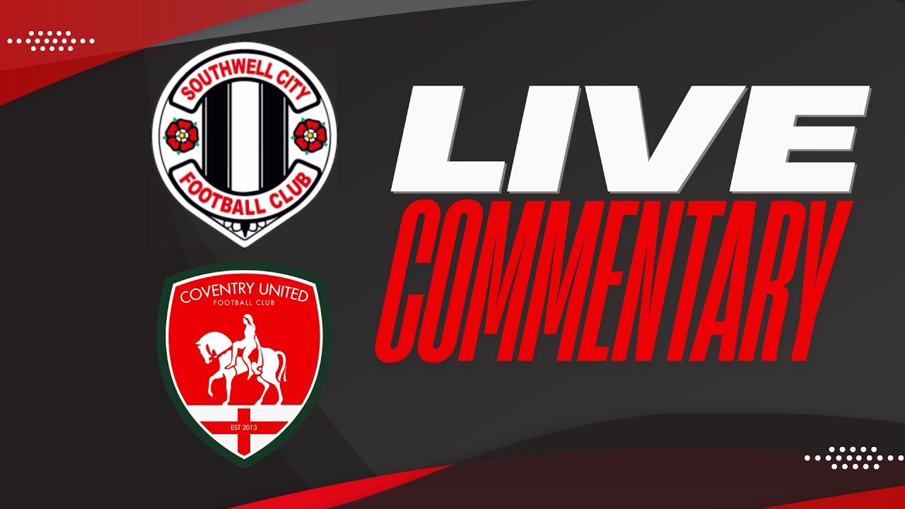 LIVE COMMENTARY - Southwell City vs Coventry United - YouTube