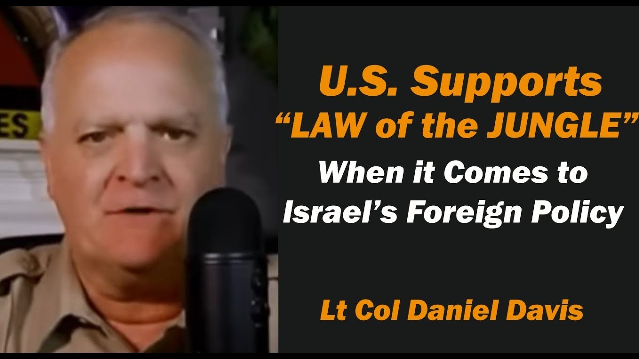 Lt Col Daniel Davis: U.S. Supports "LAW of the JUNGLE" - Israel's ...