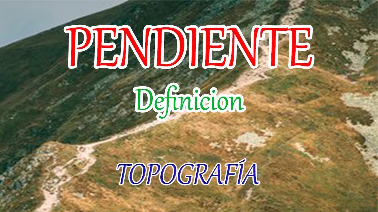 PENDIENTE - Definición en topografía ¿Cuando es positiva o negativa? (Video complementario ...
