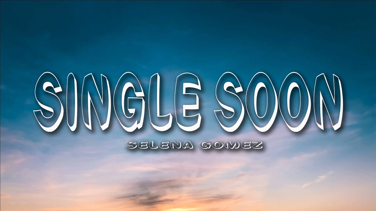 Selena Gomez - Single Soon (Lyrics) - YouTube