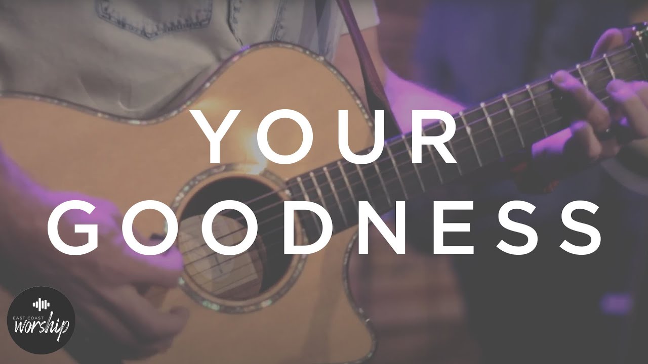 Your Goodness by East Coast Worship - YouTube