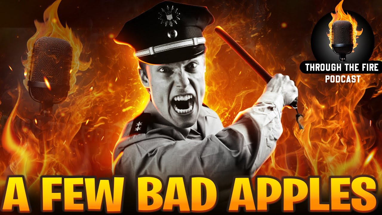The Myth of the “Few Bad Apples” in Policing | @ThroughtTheFirePodcast ...
