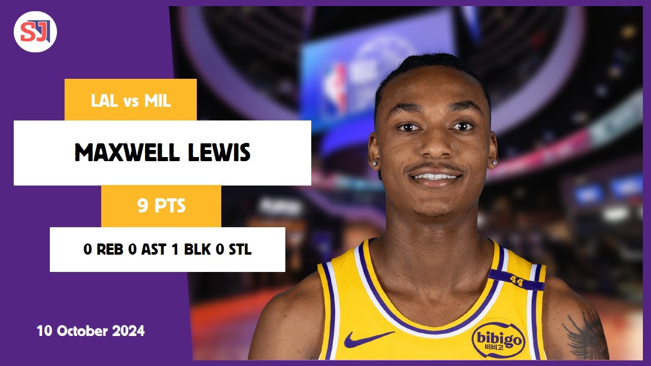 MAXWELL LEWIS 9 PTS 0 REB 0 AST 1 BLK 0 STL | vs MIL 10 Oct 24-25 LAL ...