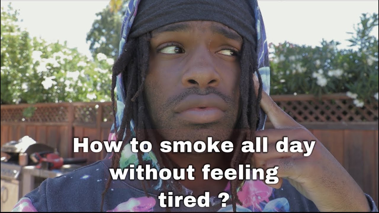 How To Smoke All Day Without Feeling Tired???? - YouTube
