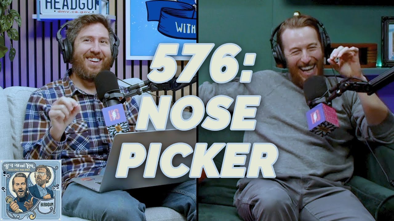 Headgum // Segments: 576: Nose Picker