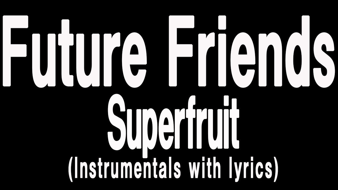 Superfruit - Future Friends (Lyrics wity Instrumentals) - YouTube