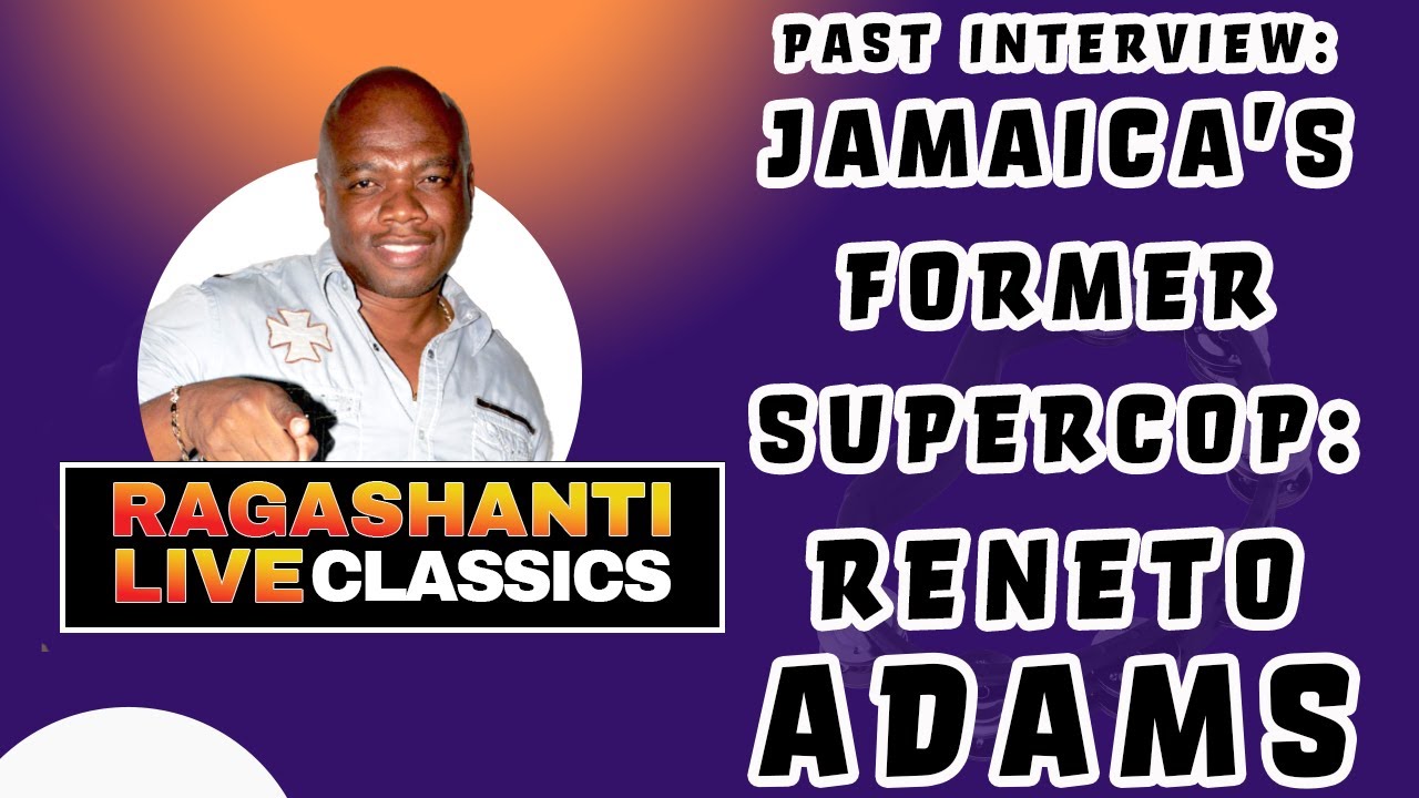 RAGASHANTI CLASSIC INTERVIEW with FORMER JAMAICAN SUPERCOP: RENETO ...