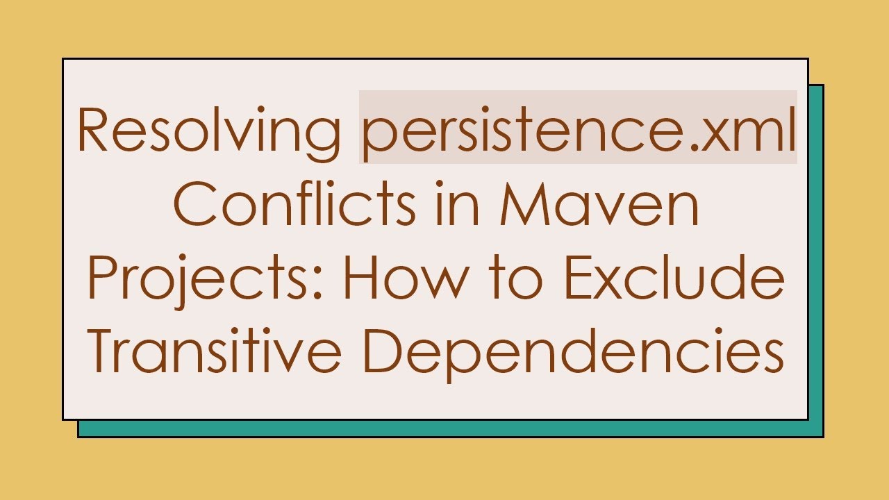 Resolving persistence.xml Conflicts in Maven Projects: How to Exclude Transitive Dependencies ...