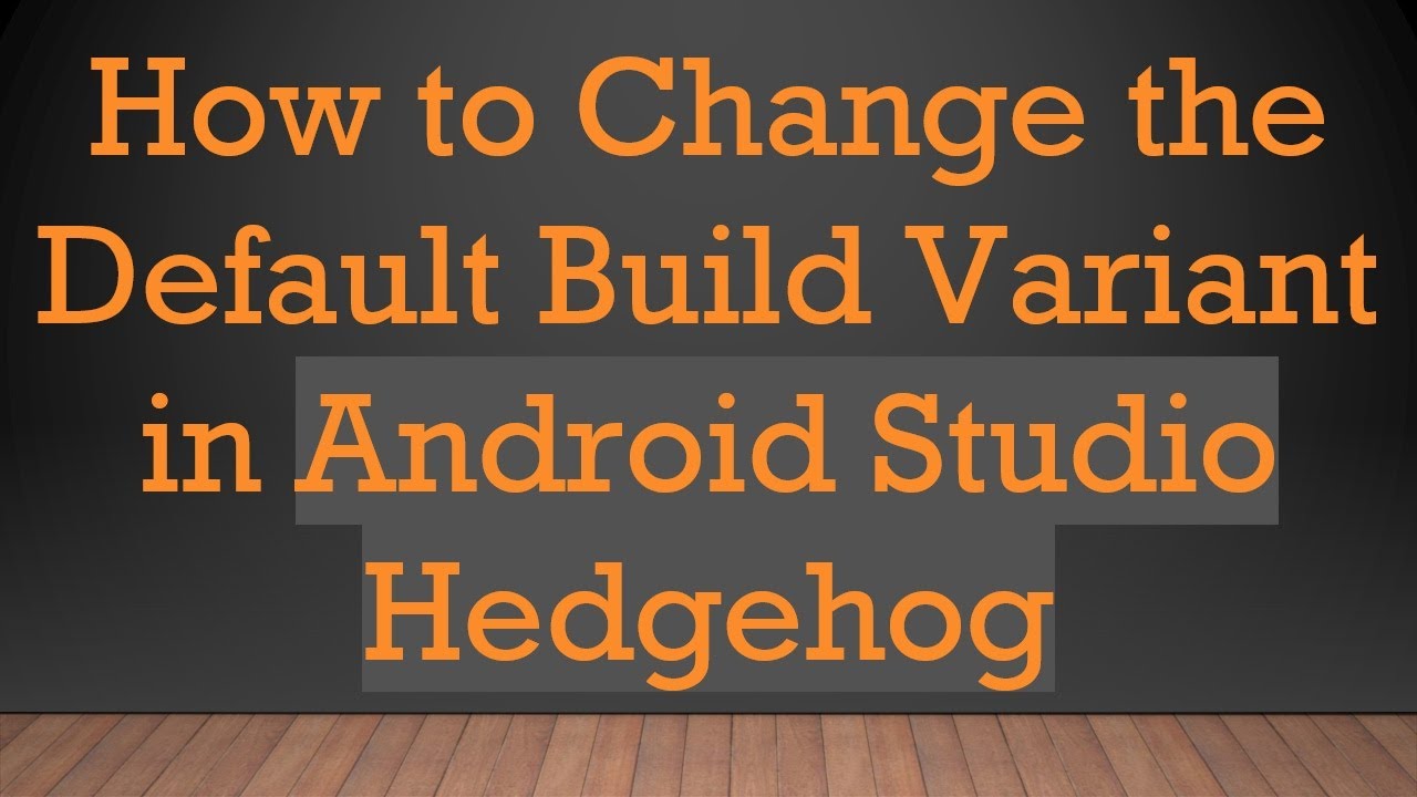 How to Change the Default Build Variant in Android Studio Hedgehog ...