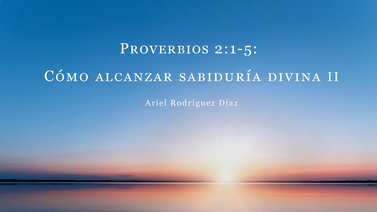 Proverbios 2:1-5: Cómo alcanzar sabiduría divina II | Ariel Rodríguez ...