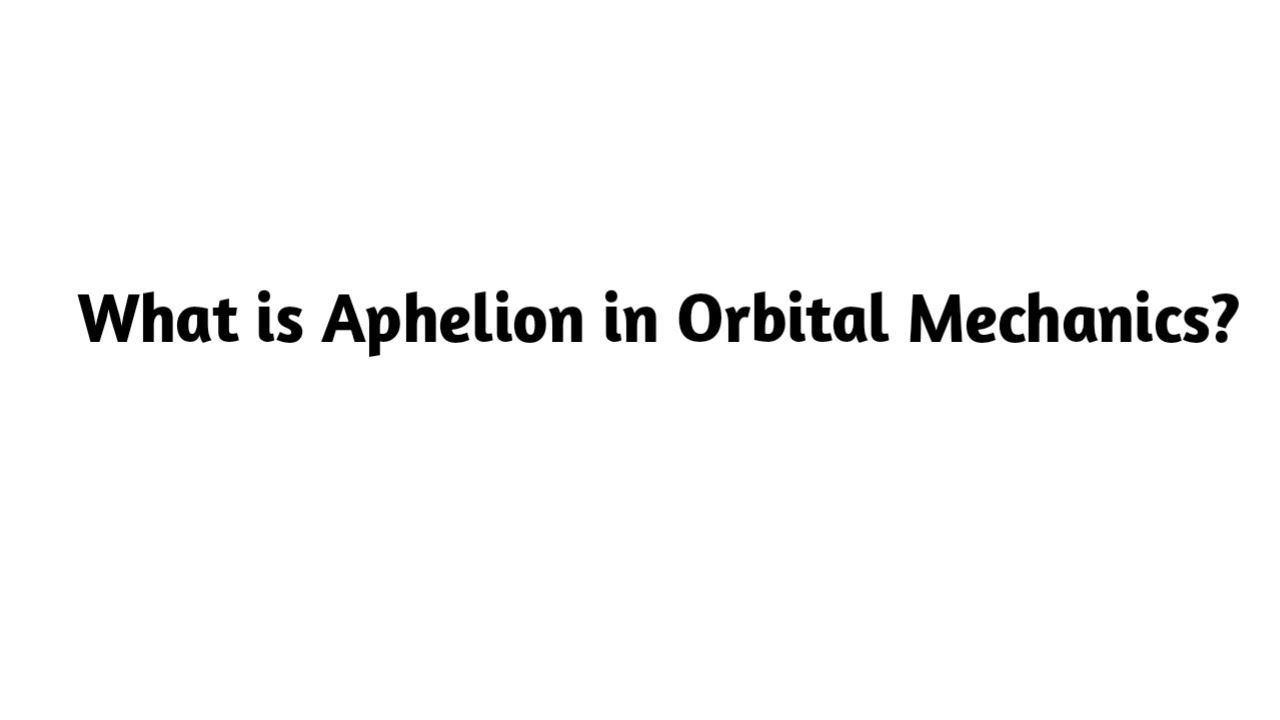 What is Aphelion in Orbital Mechanics ? - YouTube