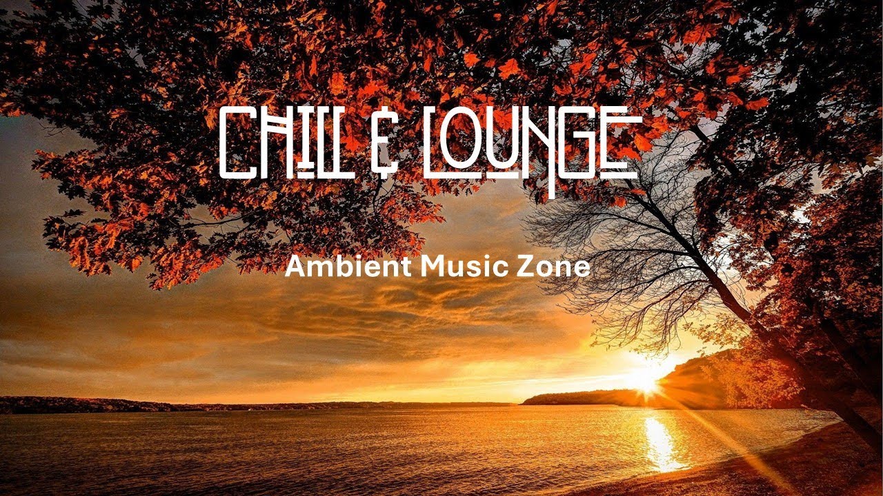 Chill & Lounge - 1 hour of Atmospheric & Calm | Ambient Melodic Music ...