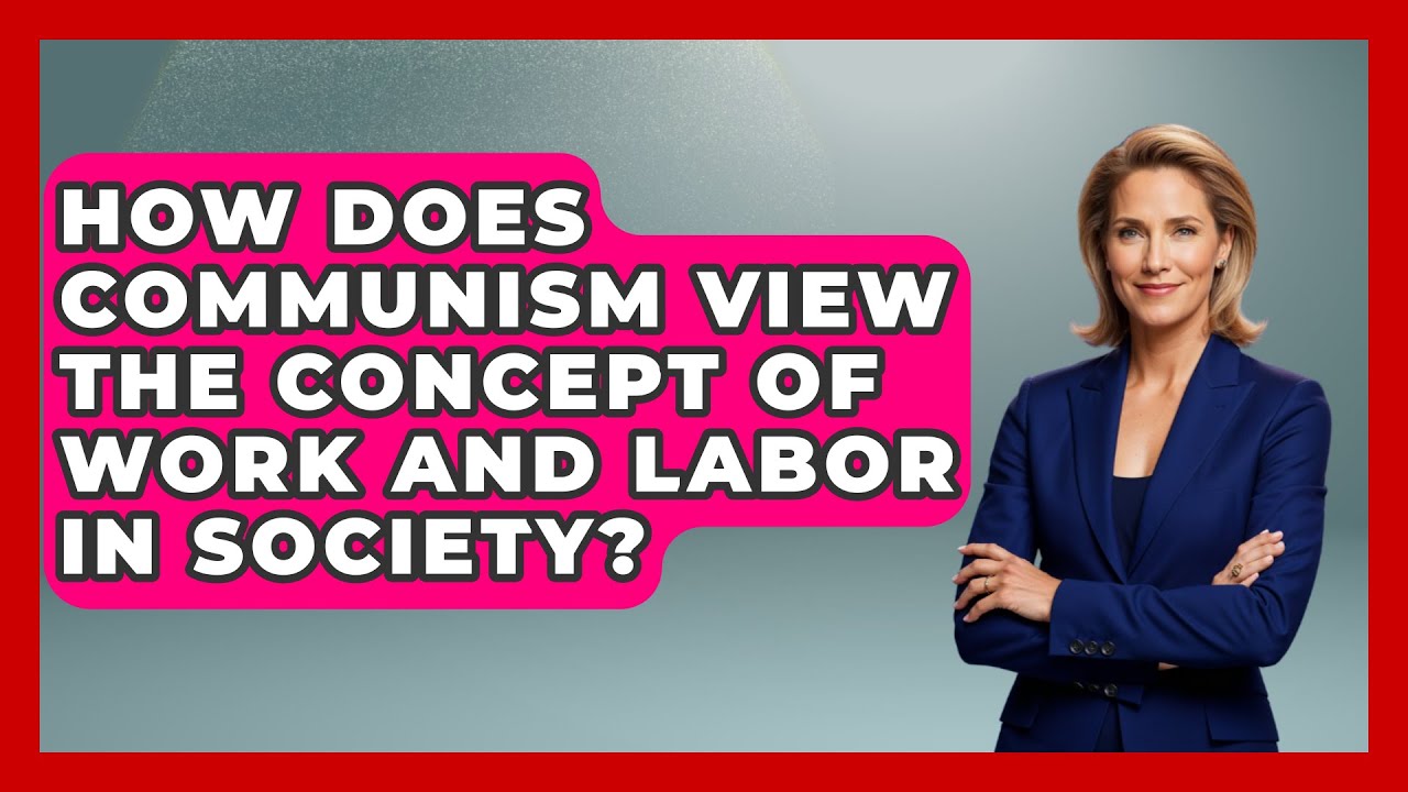 How Does Communism View the Concept of Work and Labor in Society ...