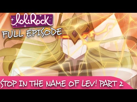 LoliRock : Season 2, Episode 22 - Stop In The Name Of Lev (Part 2) 💖 FULL EPISODE! 💖