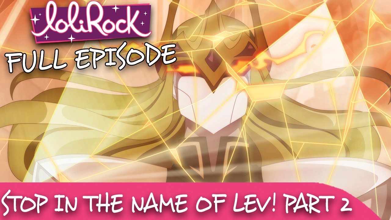 LoliRock : Season 2, Episode 22 - Stop In The Name Of Lev (Part 2) 💖 FULL EPISODE! 💖 - YouTube