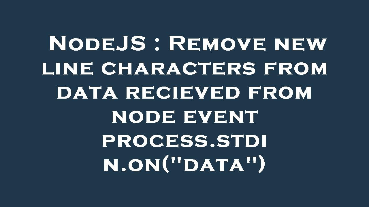 Nodejs Remove New Line Characters From Data Recieved From Node Event Processstdinondata