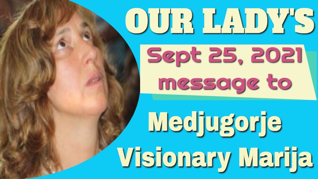 Our Lady's Monthly Medjugorje Message to Marija for September 25, 2021 ...