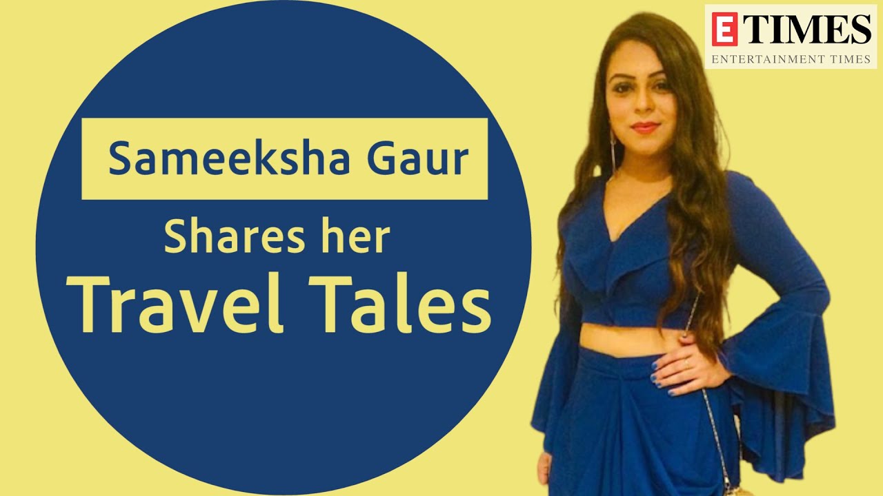 Sameeksha Gaur shares her Travel Tales |Exclusive| - YouTube