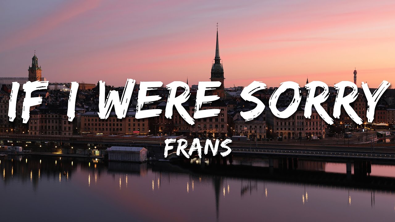 Frans - If I Were Sorry (Lyrics) - YouTube