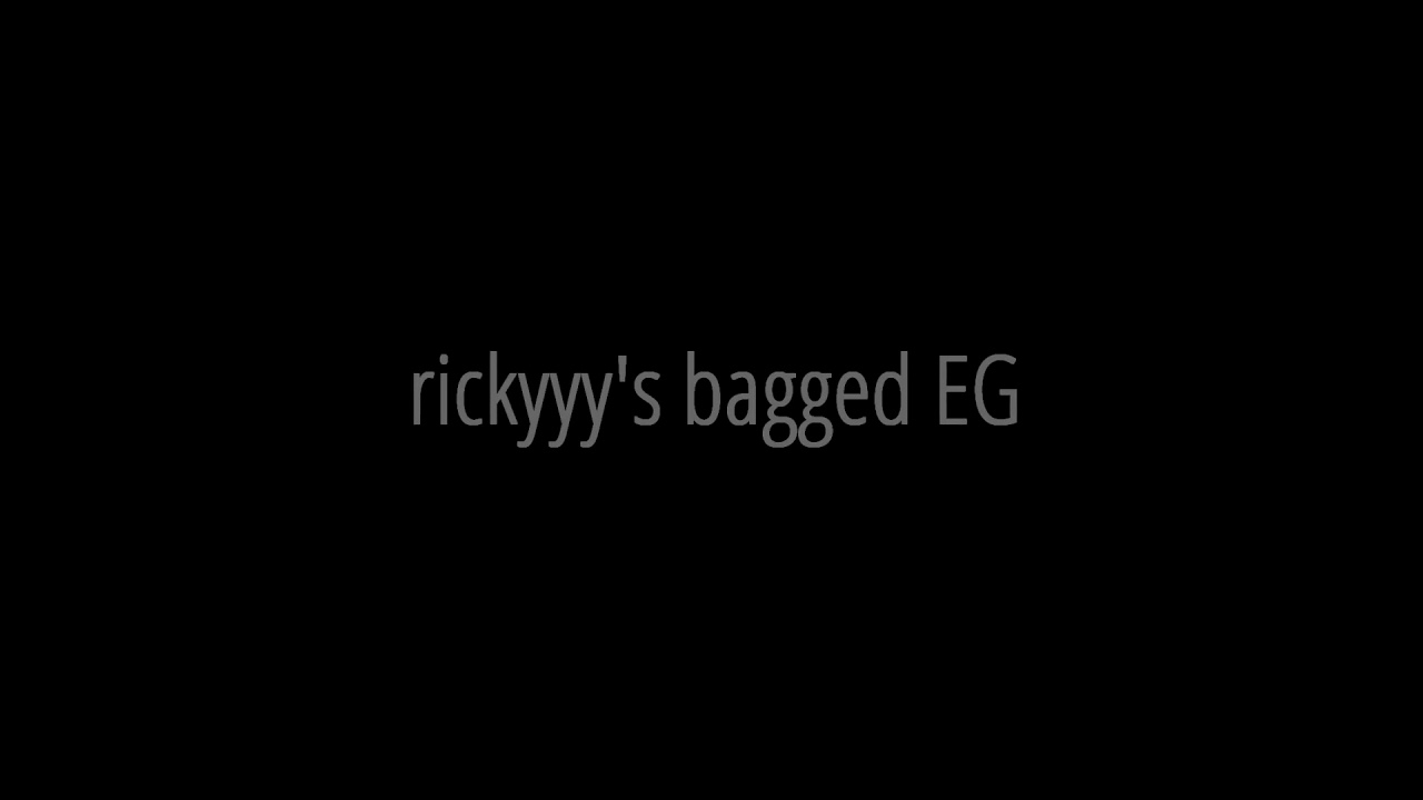 rickyyy's bagged EG - YouTube