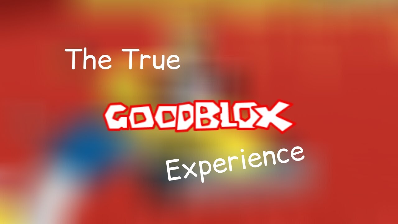 THE TRUE GOODBLOX EXPERIENCE - YouTube