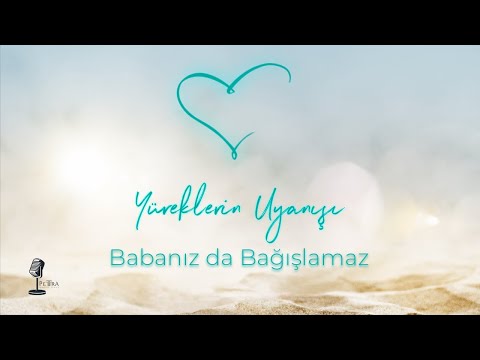 Yüreklerin Uyanışı - Babanız da Bağışlamaz