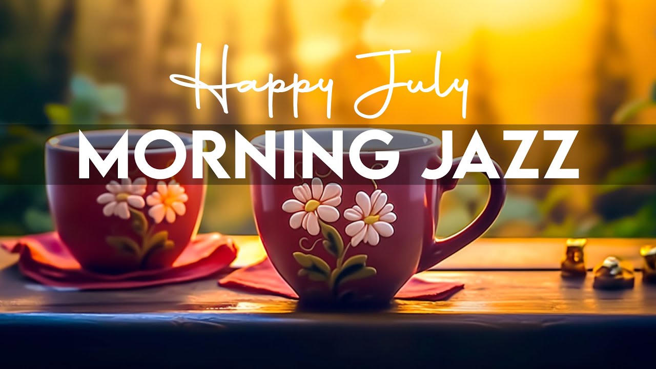 Happy Morning Jazz ☕ Ethereal Morning Coffee Jazz & Upbeat July Bossa ...