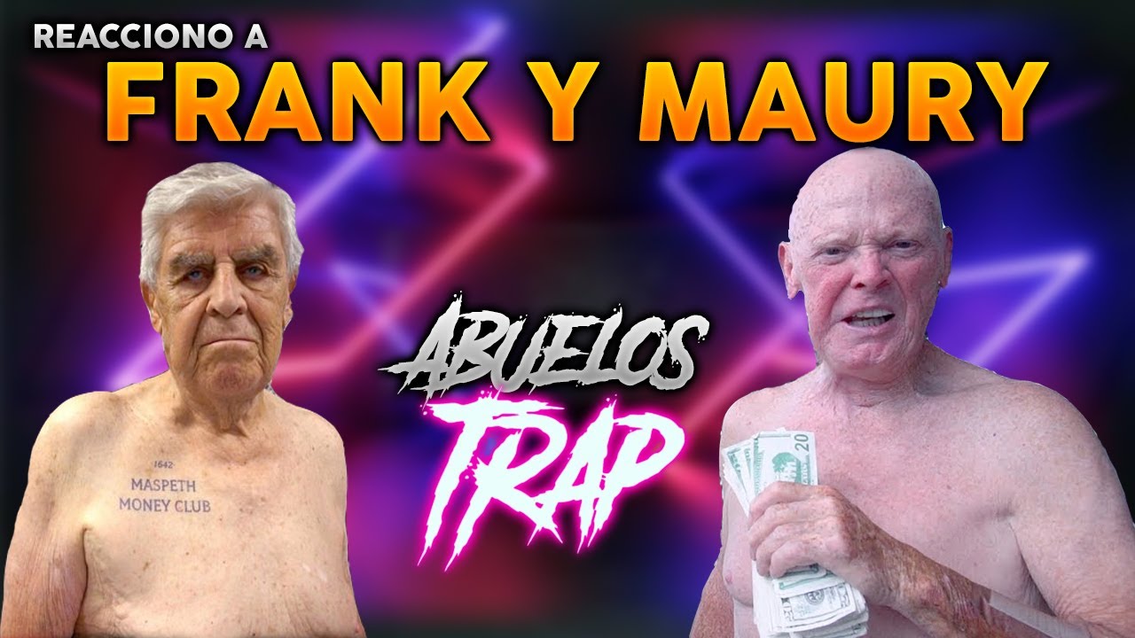 REACCIONO A FRANK Y MAURY - ABUELOS TRAP (75 Y 92 AÑOS) | UnProPlayer ...