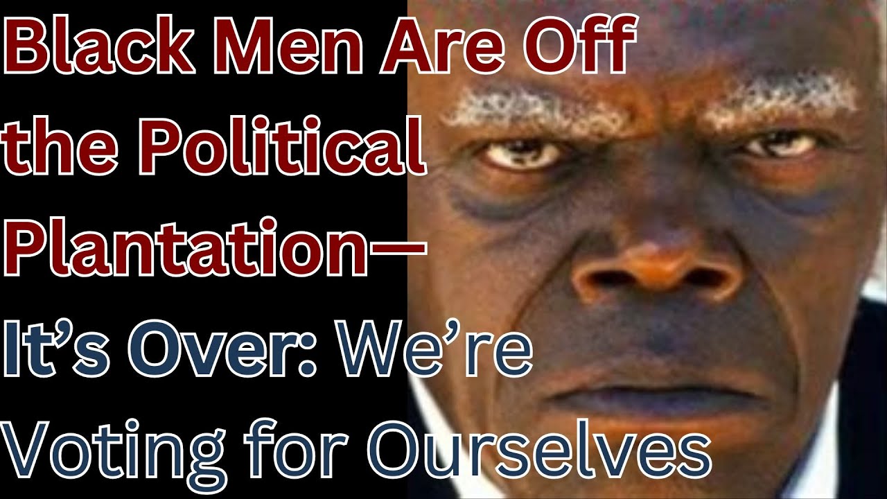 Black Men Are Off the Political Plantation—It’s Over: We’re Voting for ...