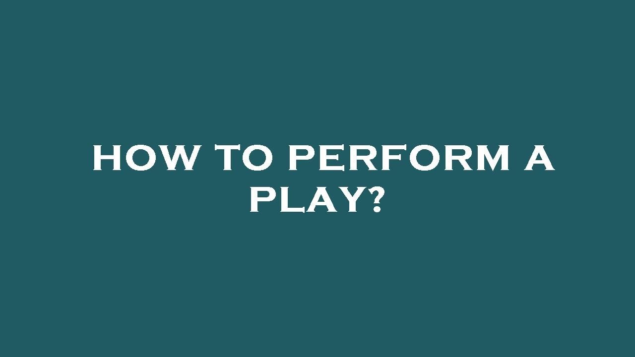 How to perform a play? - YouTube