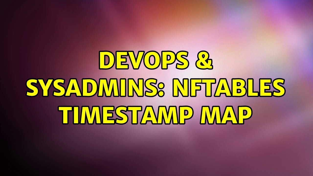Devops And Sysadmins Nftables Timestamp Map Youtube