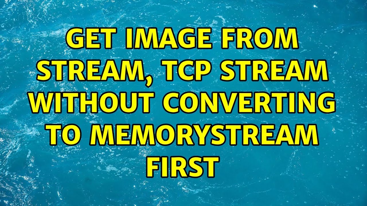 Get Image From Stream Tcp Stream Without Converting To Memorystream First Youtube 6007