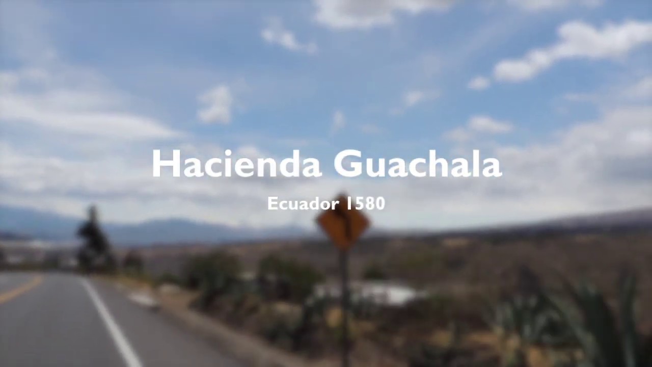 Hacienda Guachala, Ecuador 1580 - YouTube