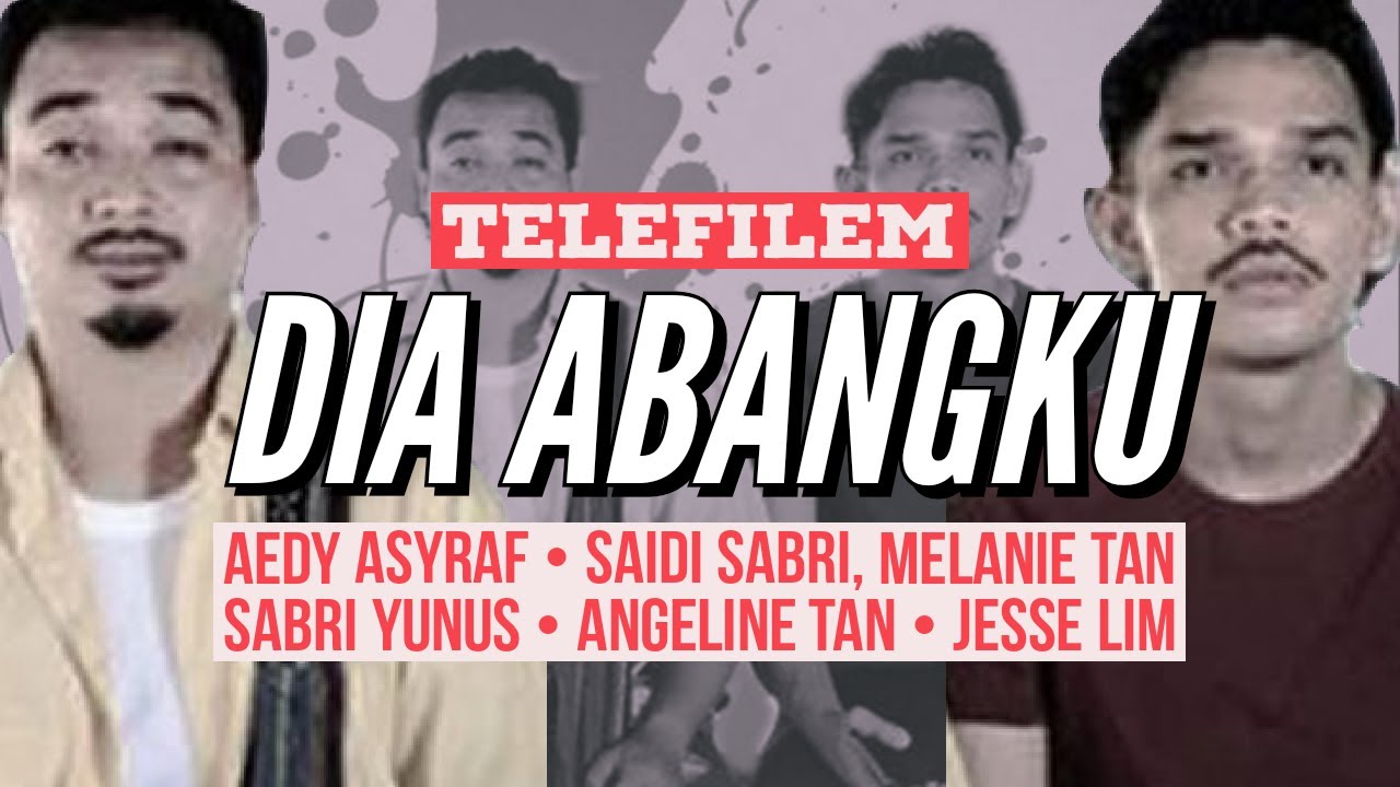 DIA ABANGKU lakonan Aedy Asyraf, Saidi Sabri, Sabri Yunus, Angeline Tan ...