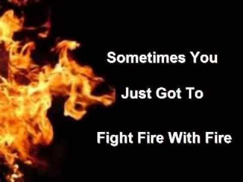 Sometimes You have to Fight Fire With Fire - YouTube