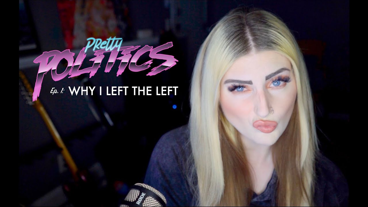 Pretty Politics Ep. 1 - WHY I LEFT THE LEFT - YouTube