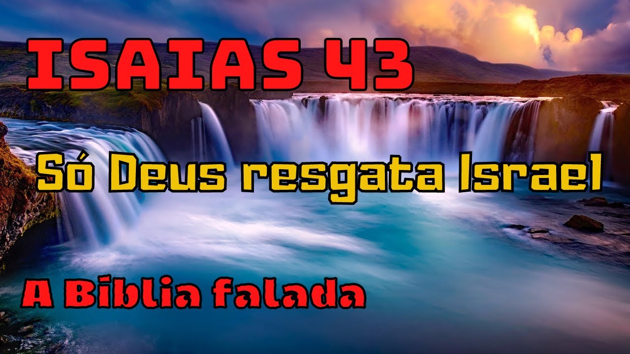 Isaias 43 Só Deus resgata Israel. A bíblia falada - YouTube