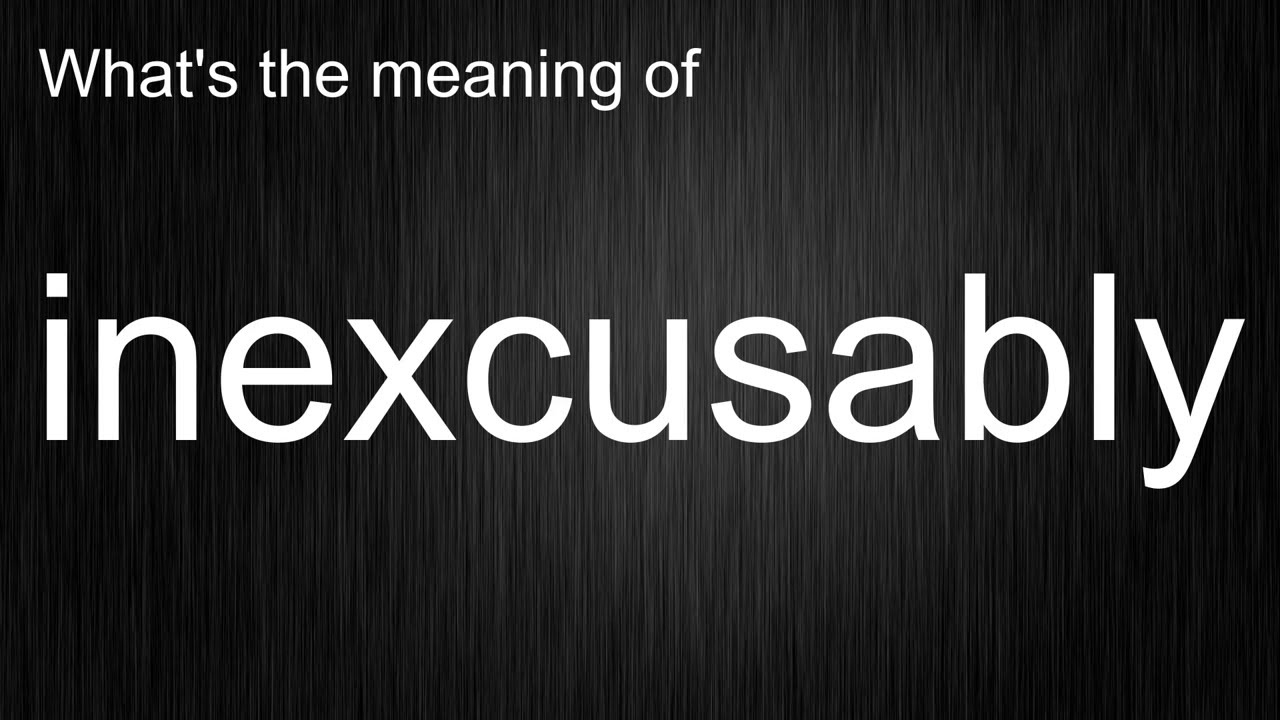 The Ultimate Guide to the Word "inexcusably" in English - YouTube