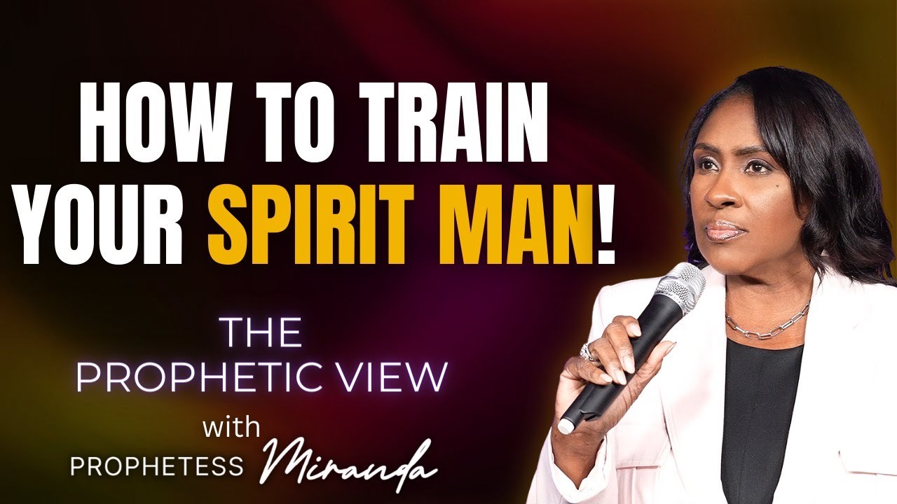 How To Train Your Spirit Man! | Prophetess Miranda | Nabi' Healing ...