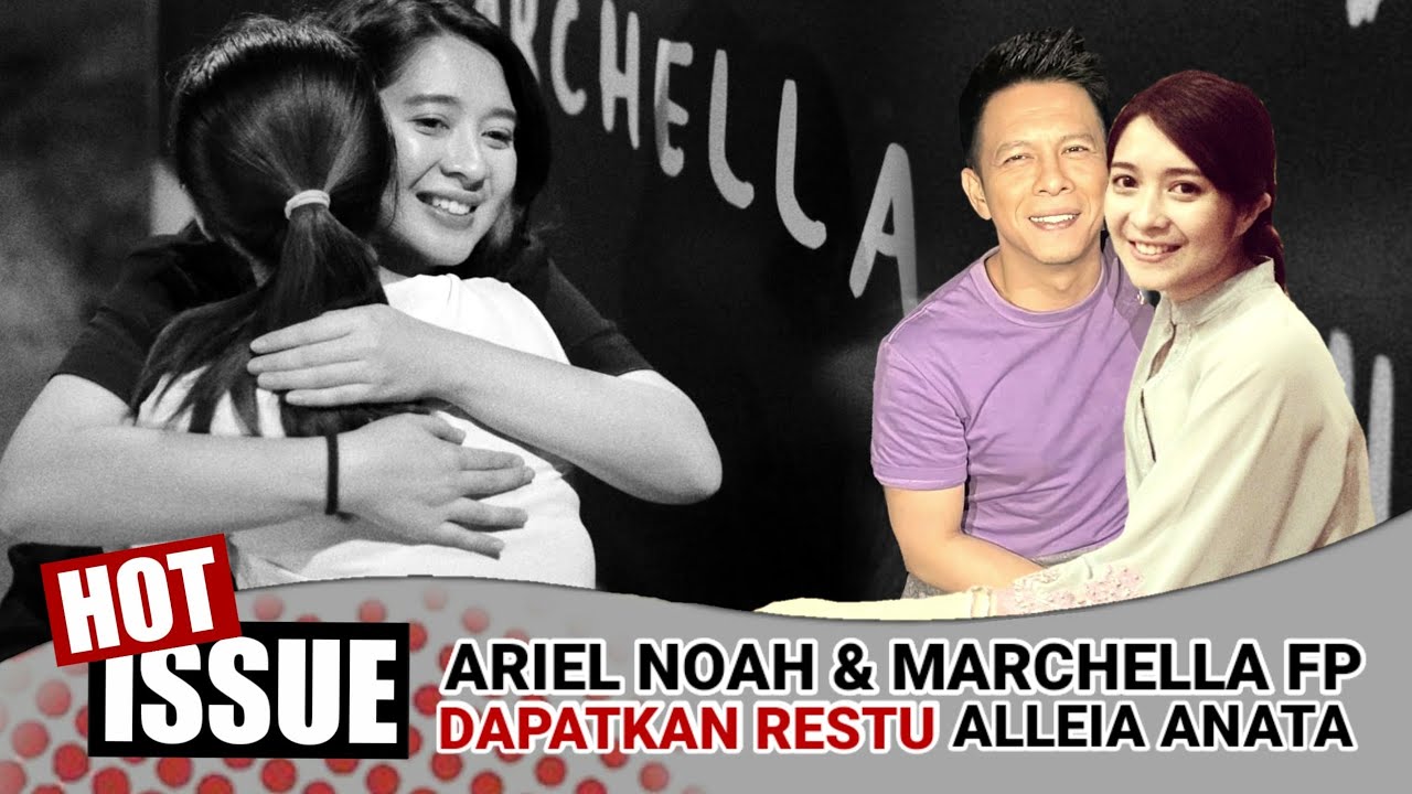Kedekatan Ariel Noah & Marchella FP Dikabarkan Mendapat Restu Alleia Anata - YouTube