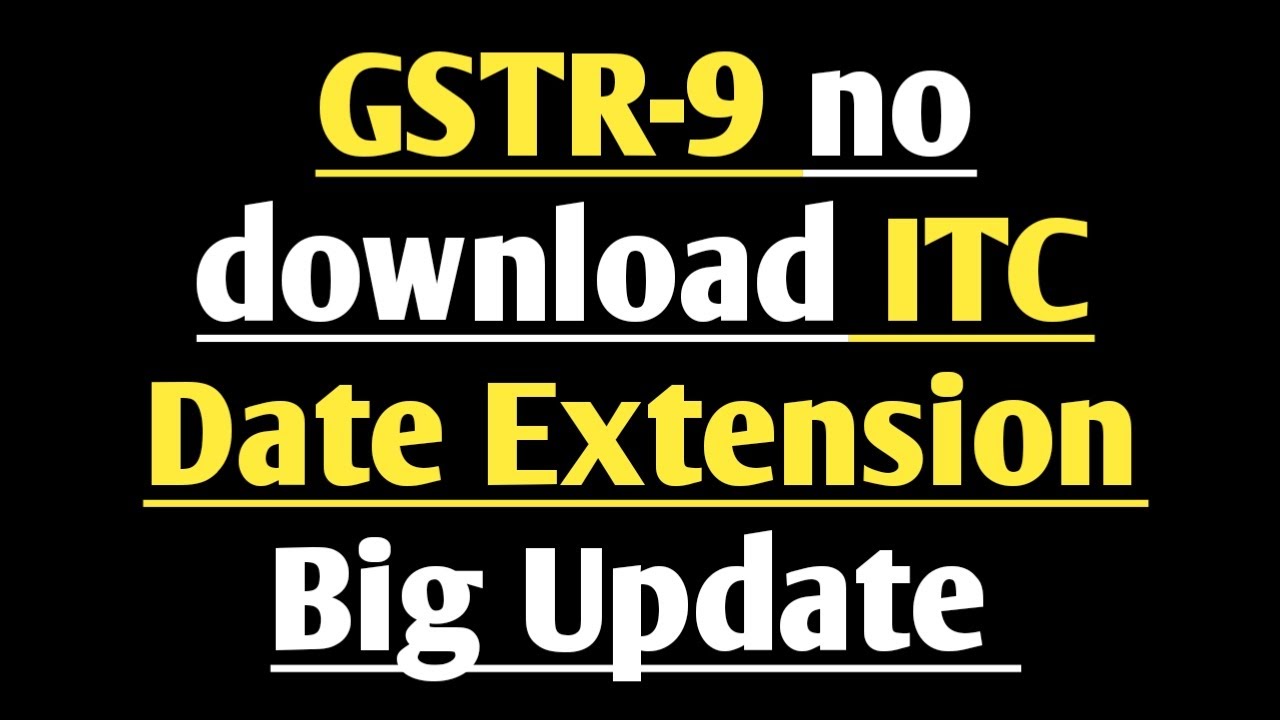 GSTR-9 no download ITC Date Extension Big Update on GST Annual Return ...