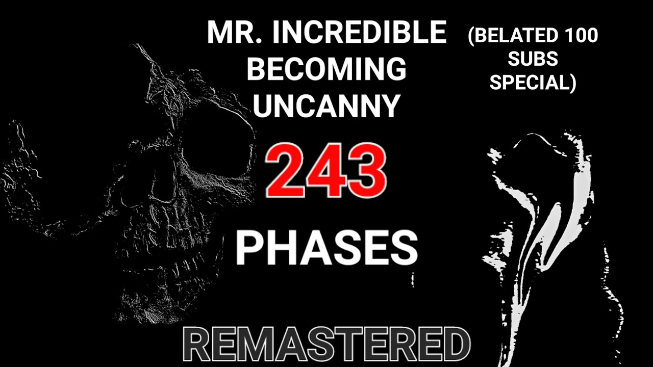 Mr. Incredible Becoming Uncanny: 243 Phases Remastered [BELATED 100 ...