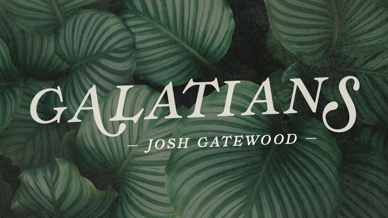 Galatians | Week 13 | Josh Gatewood - YouTube