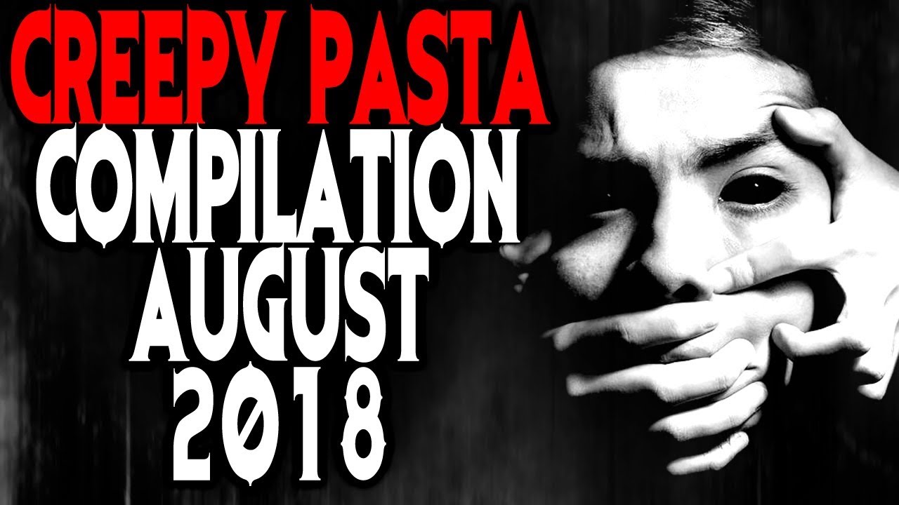 Creepy Pasta Compilation August 2018 | CreepyPasta Storytime - YouTube