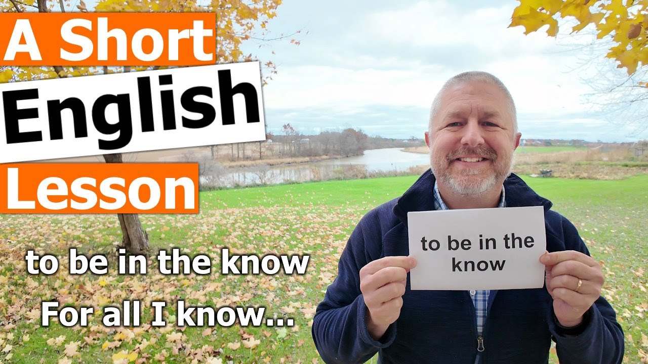Learn the English Phrases "to be in the know" and "For all I know ...