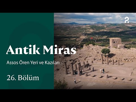 Assos Ören Yeri ve Kazıları | Antik Miras | 26. Bölüm