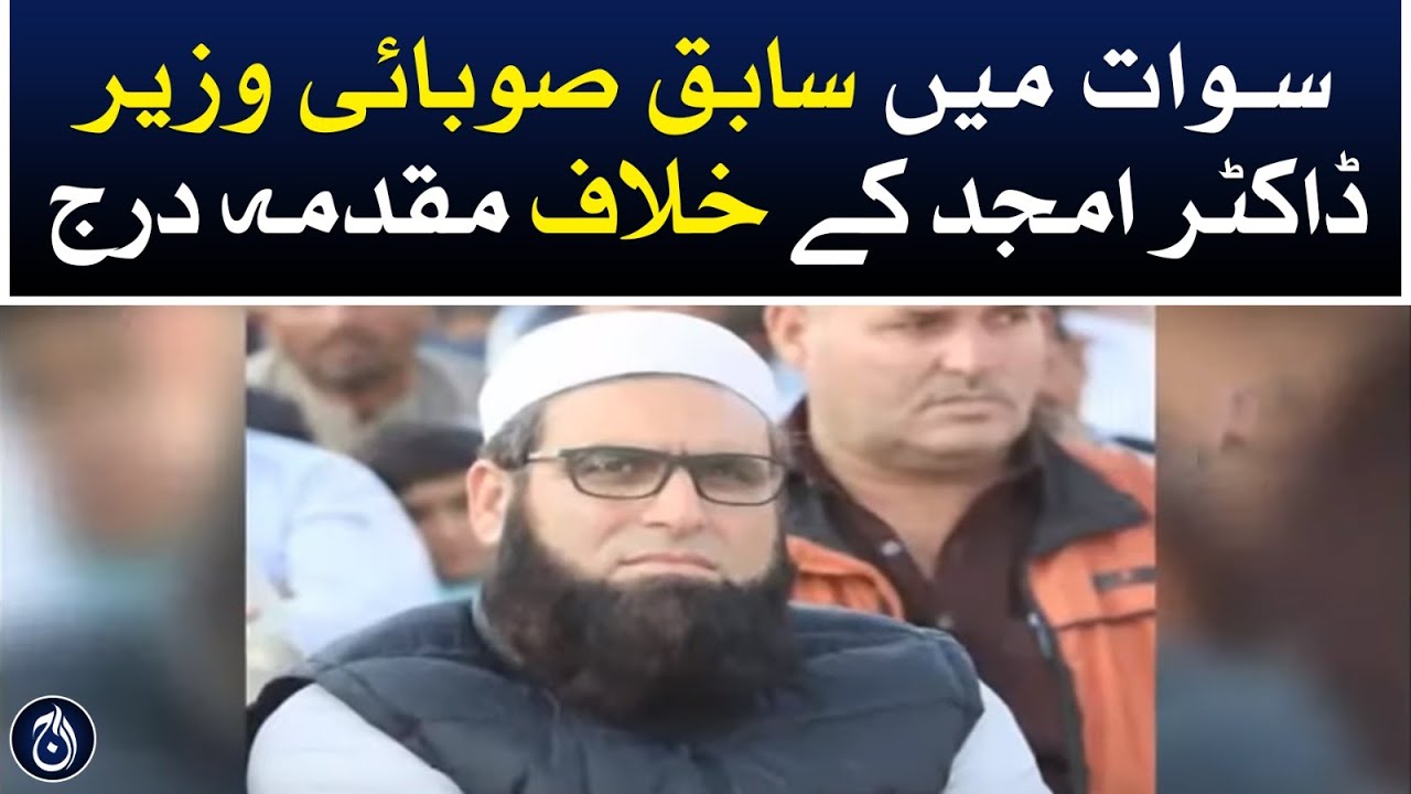 A case has been registered against former provincial minister Dr. Amjad ...