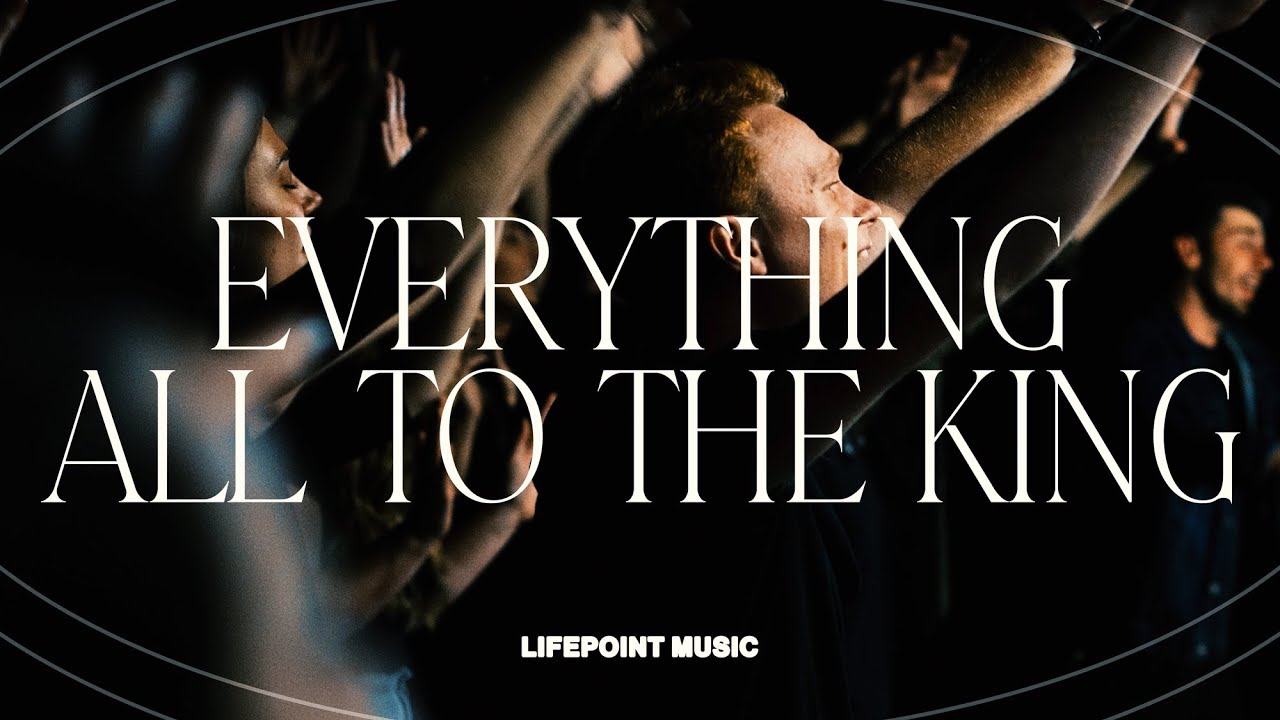 Everything All To The King (feat. Travis Ryan) | LifePoint Music - YouTube